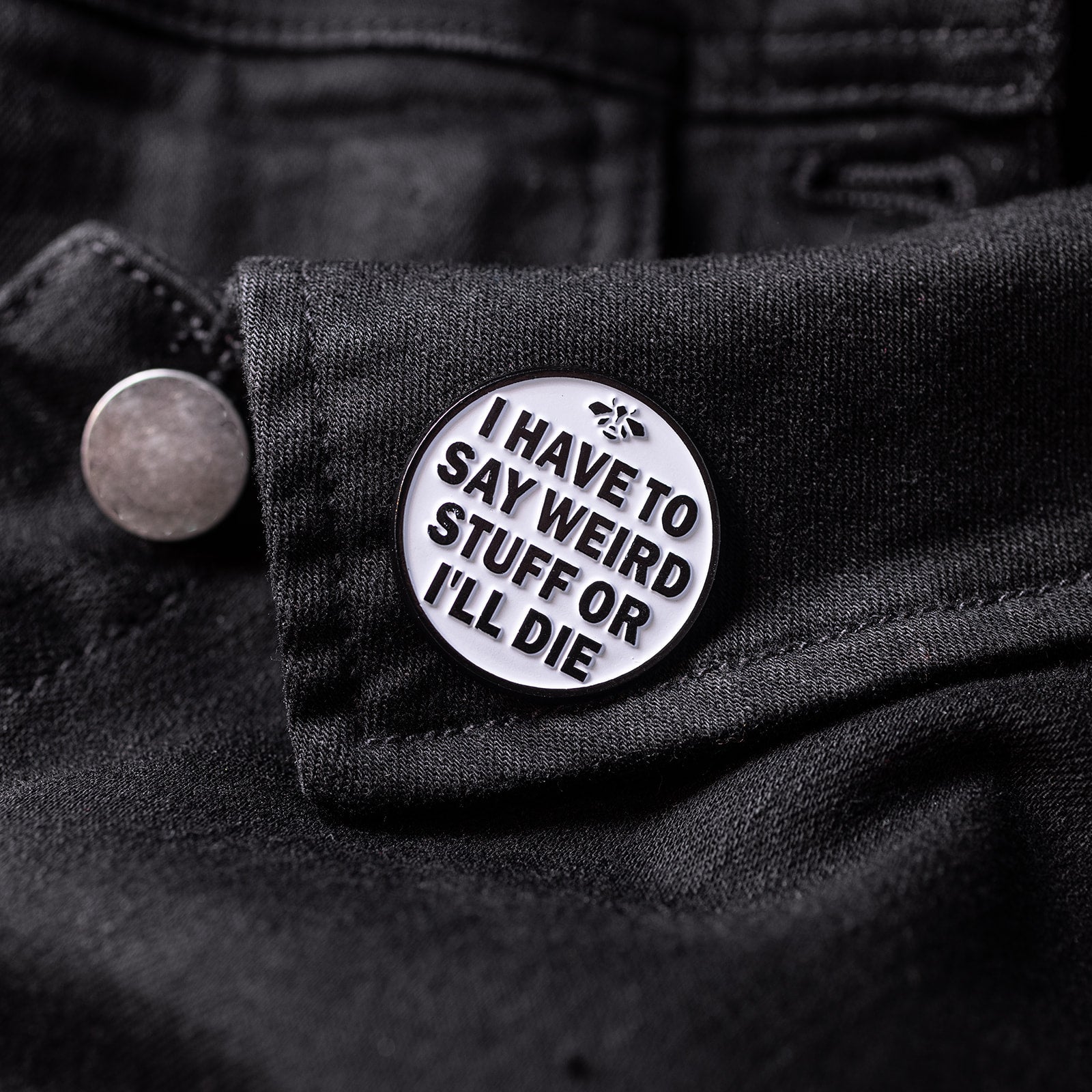 I Have To Say Weird Stuff Or I'll Die Enamel Pin